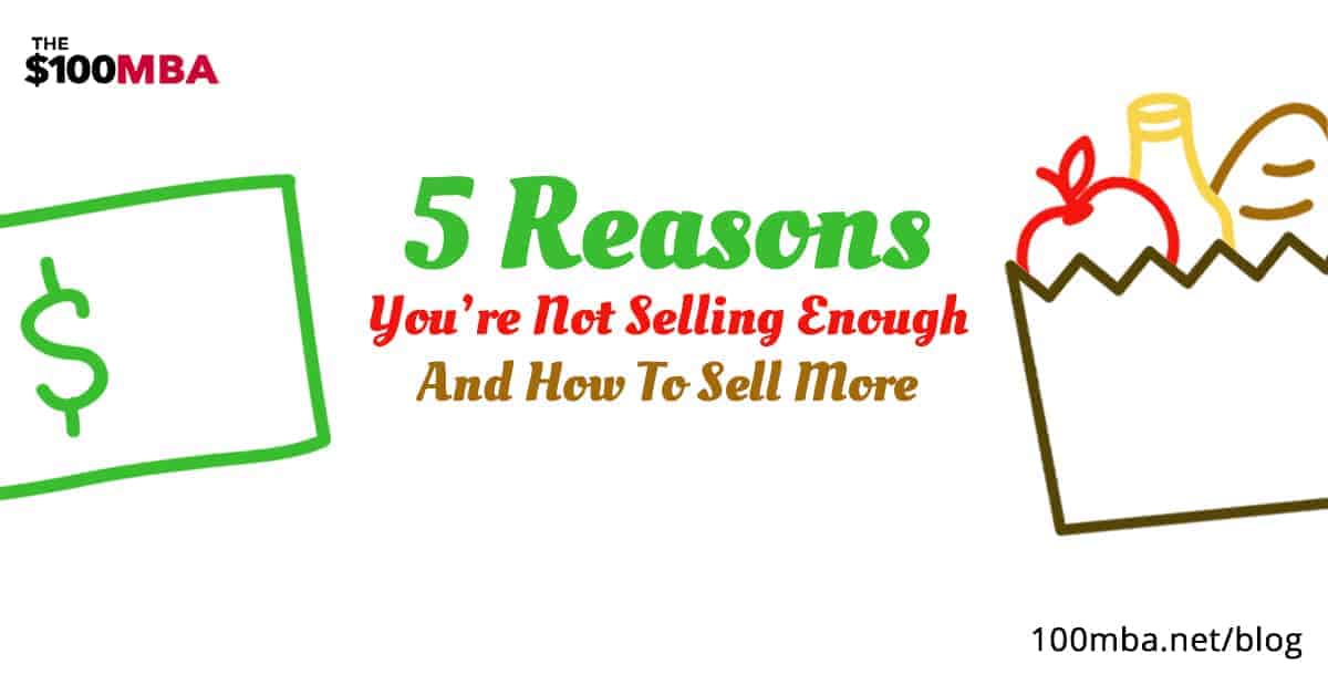 5-Reasons-Youre-Not-Selling-Enough—-And-How-To-Sell-More | The $100 MBA
